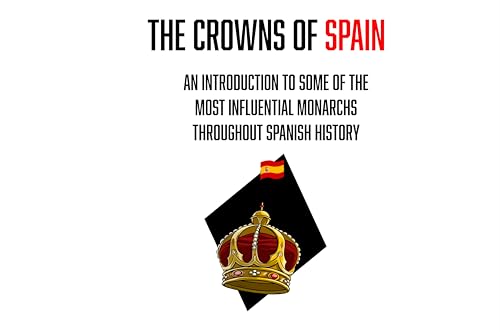 The Crowns Of Spain: An Introduction To Some Of The Most Influential ...