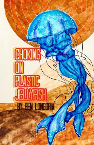 Choking On Plastic Jellyfish by Ben Longoria | Goodreads