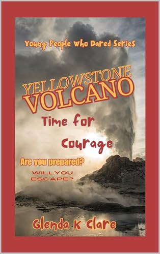 Yellowstone Volcano: Time for Courage by Glenda K Clare | Goodreads