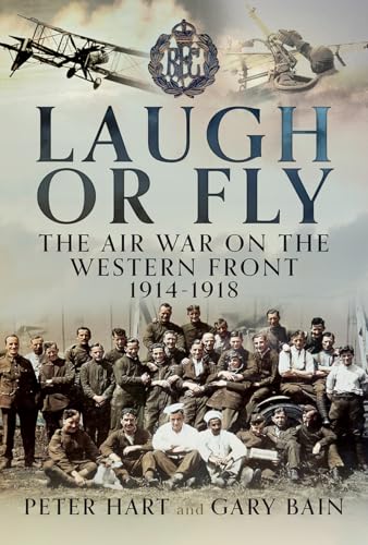 Laugh or Fly: The Air War on the Western Front 1914 – 1918 by Peter ...