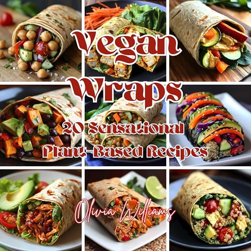 Vegan Wraps: 20 Sensational Plant-Based Recipes by Olivia Williams ...