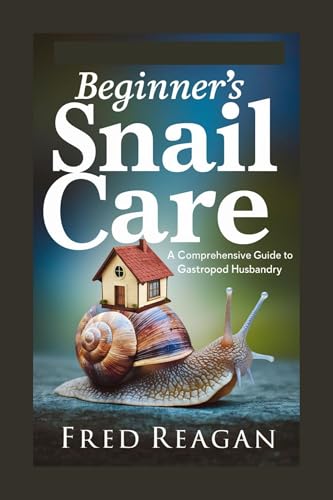 Beginner’s Snail Care: A Comprehensive Guide to Gastropod Husbandry by ...