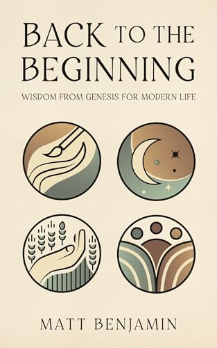 Back to the Beginning: Wisdom from Genesis for Modern Life by Matt ...