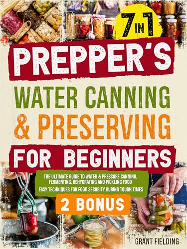 The Prepper's Canning & Preserving Bible: [7 in 1] The Ultimate Guide to Water & Pressure ...