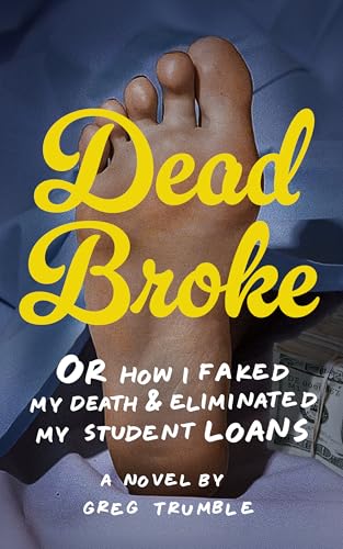 Dead Broke: or How I Faked My Death and Eliminated My Student Loans by ...