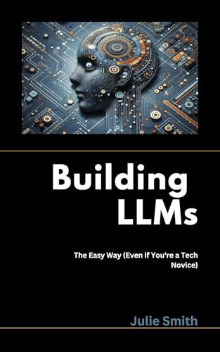 Building LLMs: The Easy way (Even if you're a Tech Novice) by Julie ...