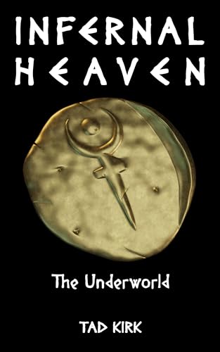 Infernal Heaven: The Underworld by Tad Kirk | Goodreads