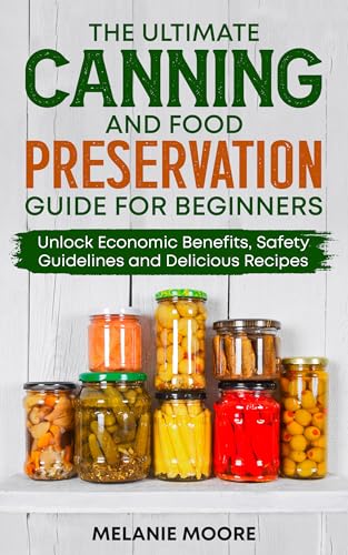 The Ultimate Canning and Food Preservation Guide for Beginners: Unlock ...