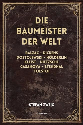 Die Baumeister der Welt: Balzac - Dickens - Dostojewski - Hölderlin - Kleist - Nietzsche ...