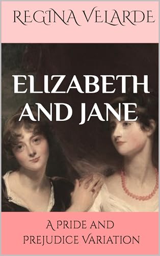 Elizabeth and Jane: A Pride and Prejudice Variation by Regina Velarde ...