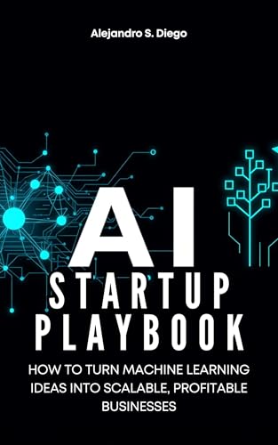 Ai Startup Playbook How To Turn Machine Learning Ideas Into Scalable
