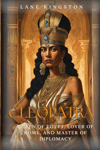 Cleopatra: Queen of Egypt, Lover of Rome, and Master of Diplomacy by ...