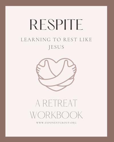 Respite Retreat Guide: Learning to Rest like Jesus by Exponent Group ...