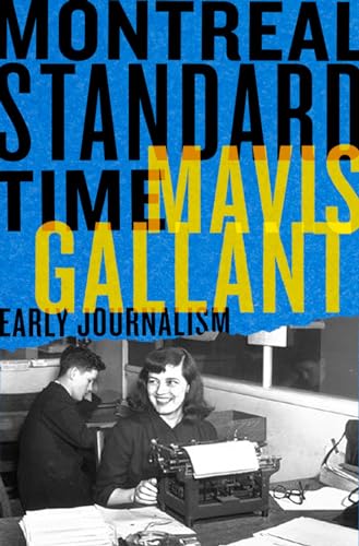 Montreal Standard Time: The Early Journalism of Mavis Gallant by Mavis Gallant | Goodreads