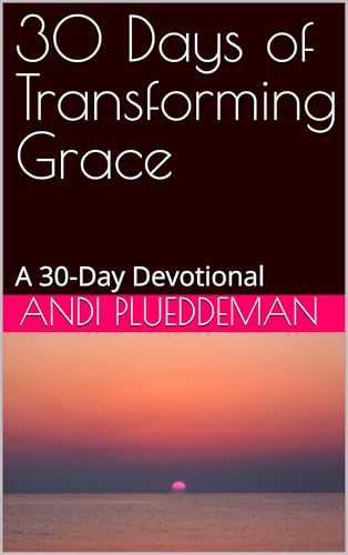 30 Days of Transforming Grace: A 30-Day Devotional by Andi Jean ...