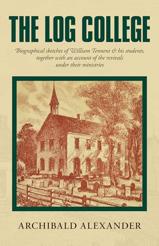 The Log College: Biographical Sketches of William Tennent & His ...