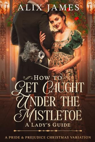 How To Get Caught Under the Mistletoe: A Lady's Guide: A Pride ...