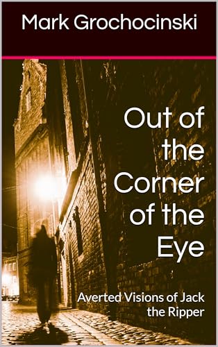 Out of the Corner of the Eye: Averted Visions of Jack the Ripper by ...