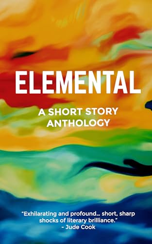 Elemental: A Short Story Anthology delivering "literary brilliance" by ...