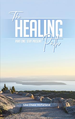 The Healing Path: Part One: Stay Present by Lisa Chase McFarland ...