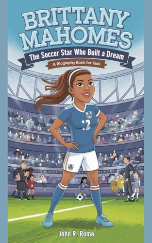 BRITTANY MAHOMES: The Soccer Star Who Built a Dream by John R. Rome ...