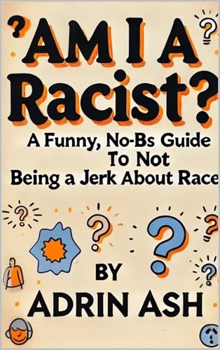 Am I a Racist?: A Funny, Practical Guide to Not Being a Jerk About Race ...