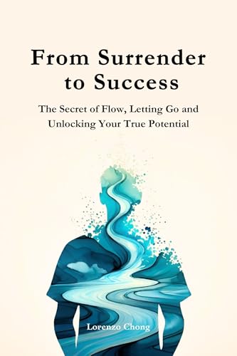 From Surrender to Success: The Secret of Flow, Letting Go and Unlocking ...
