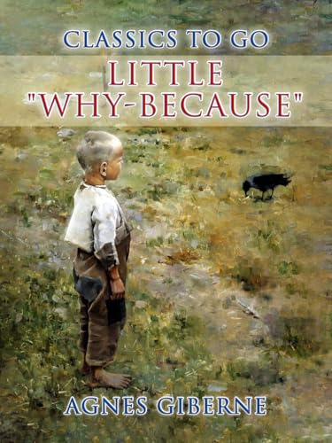 Little "Why-because" (CLASSICS TO GO) by Agnes Giberne | Goodreads