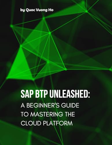 SAP BTP Unleashed: A Beginner's Guide to Mastering the Cloud Platform ...