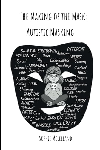 The Making of the Mask: Autistic Masking by Sophie Mclelland | Goodreads
