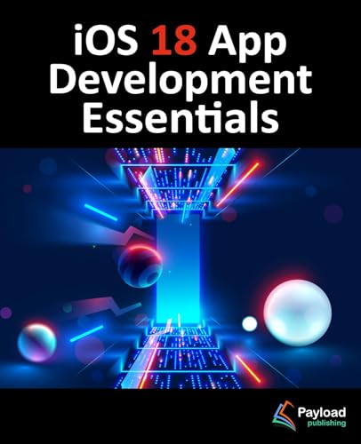 Ios 18 App Development Essentials Developing Ios Apps With Swiftui