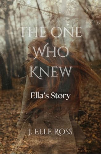 The One Who Knew: Ella's Story by J. Elle Ross | Goodreads