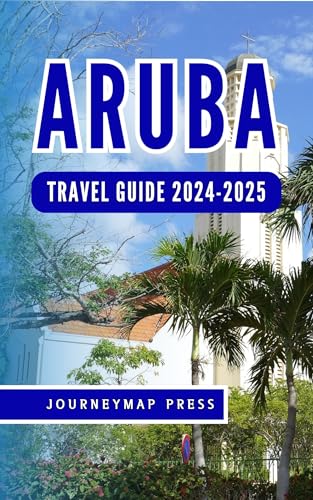 ARUBA TRAVEL GUIDE 2024-2025: Your Complete Guide to Exploring the ...