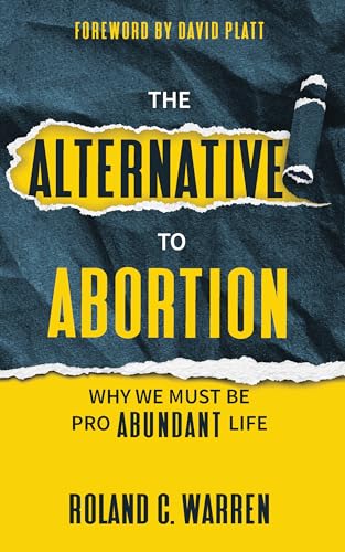 The Alternative to Abortion: Why We Must be Pro Abundant Life by Roland ...