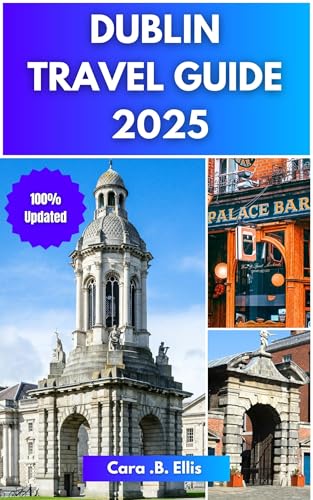 DUBLIN TRAVEL GUIDE 2025 by Cara.B. Ellis | Goodreads