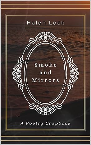Smoke and Mirrors: A Poetry Chapbook by Halen Lock | Goodreads