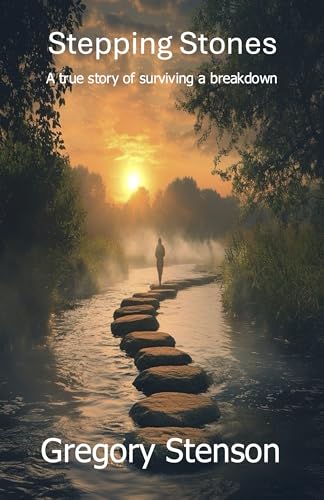 Stepping Stones: A true story of surviving a breakdown by Gregory ...
