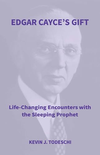 Edgar Cayce's Gift: Life-Changing Encounters with the Sleeping Prophet ...