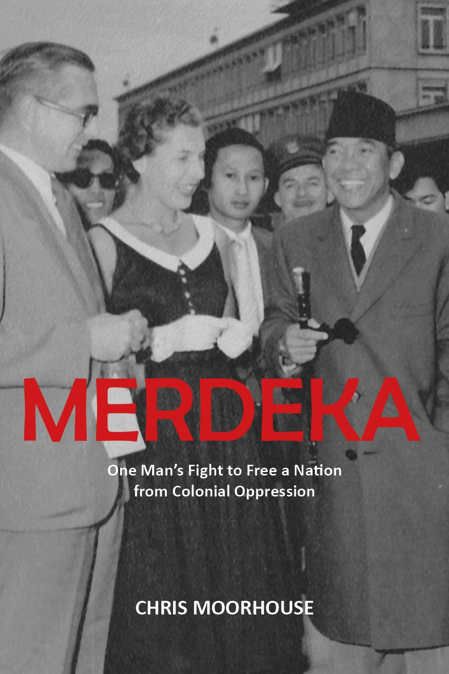 Merdeka: One Man’s Fight to Free a Nation From Colonial Oppression by ...