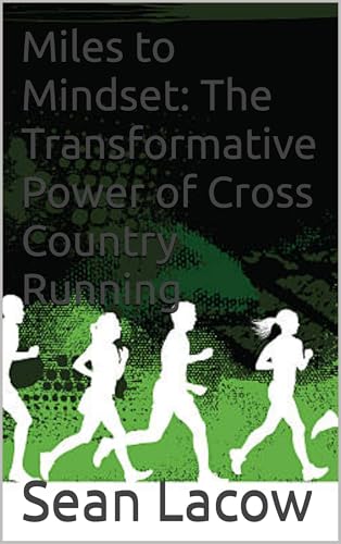 Miles to Mindset: The Transformative Power of Cross Country Running by ...