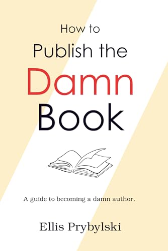 How to Publish the Damn Book: A guide to becoming a damn author by ...