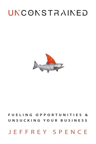Unconstrained: Fueling Opportunities & Unsucking Your Business by ...