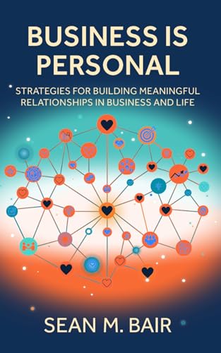 Business is Personal: Strategies for Building Meaningful Relationships ...