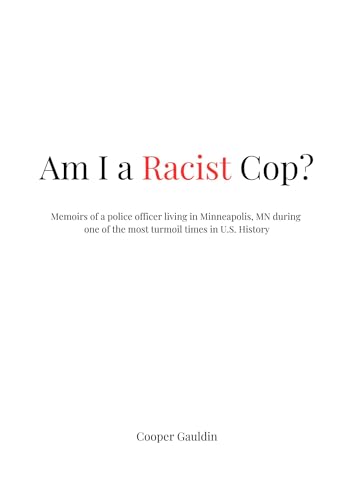 Am I a Racist Cop?: Memoirs of a police officer living in Minneapolis ...