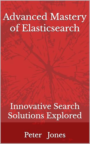 Advanced Mastery of Elasticsearch: Innovative Search Solutions Explored ...