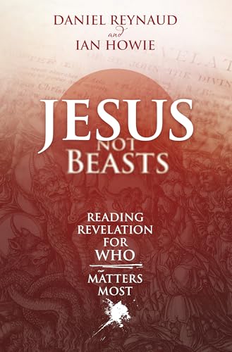 Jesus, Not Beasts: Reading Revelation for Who Matters Most by Daniel ...