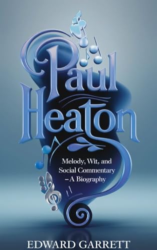 PAUL HEATON: Melody, Wit, and Social Commentary - A Biography by Edward ...