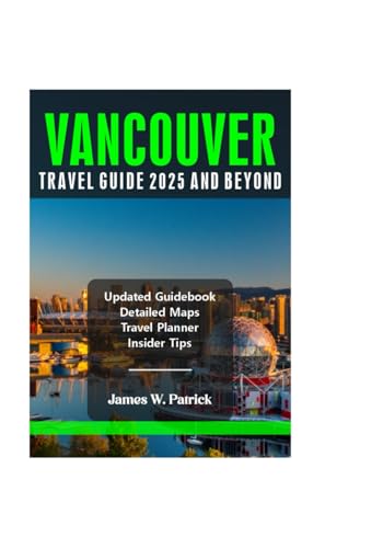 VANCOUVER TRAVEL GUIDE 2025 AND BEYOND by James Patrick | Goodreads
