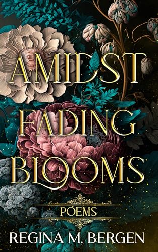 Amidst Fading Blooms: Poems by Regina Bergen | Goodreads