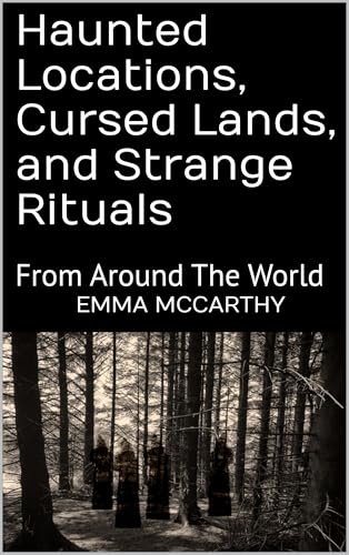 Haunted Locations, Cursed Lands, and Strange Rituals: From Around The ...